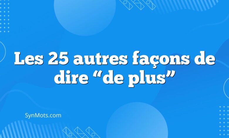 Les 25 Autres Façons De Dire "de Plus" - SynMOTS