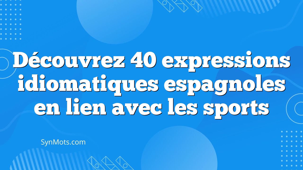 Découvrez 40 Expressions Idiomatiques Espagnoles En Lien Avec Les ...