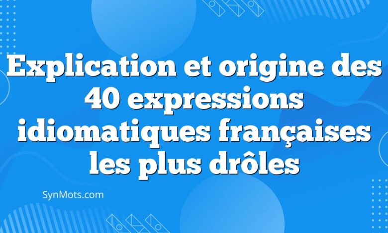 Explication Et Origine Des 40 Expressions Idiomatiques Françaises Les ...